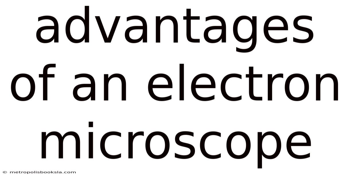 Advantages Of An Electron Microscope