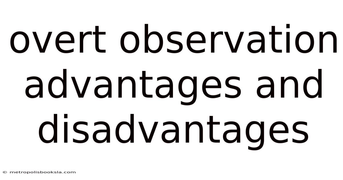Overt Observation Advantages And Disadvantages